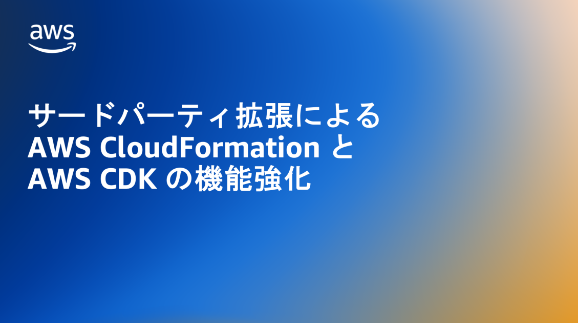 サードパーティ拡張による AWS CloudFormation と AWS CDK の機能強化 | Amazon Web Services ブログ