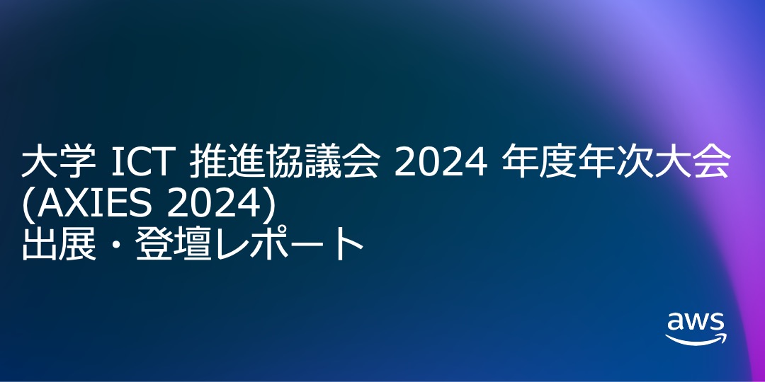 大学 ICT 推進協議会 2024 年度年次大会 (AXIES 2024) 出展・登壇レポート | Amazon Web Services ブログ