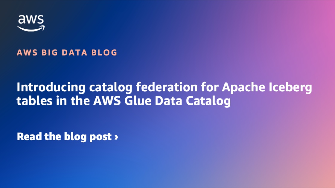 AWS Glue Data Catalog での Apache Iceberg テーブルのカタログフェデレーションの紹介 | Amazon Web Services ブログ