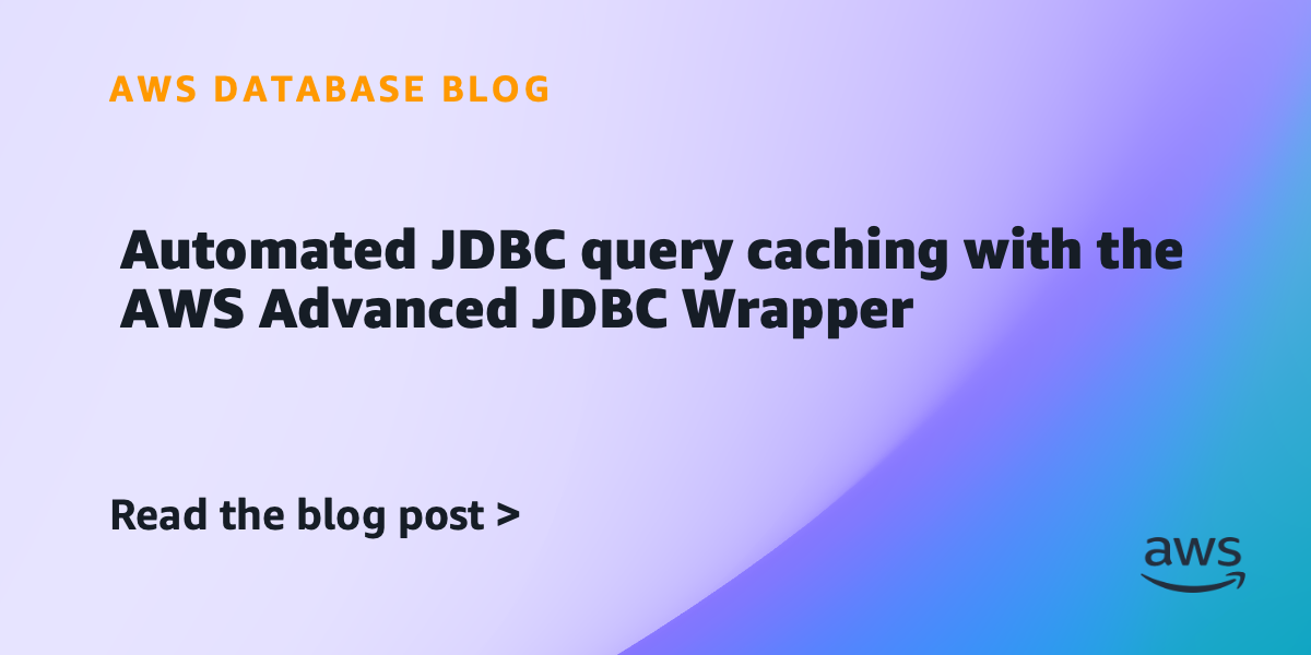 AWS Advanced JDBC Wrapper による JDBC クエリキャッシュの自動化 | Amazon Web Services ブログ