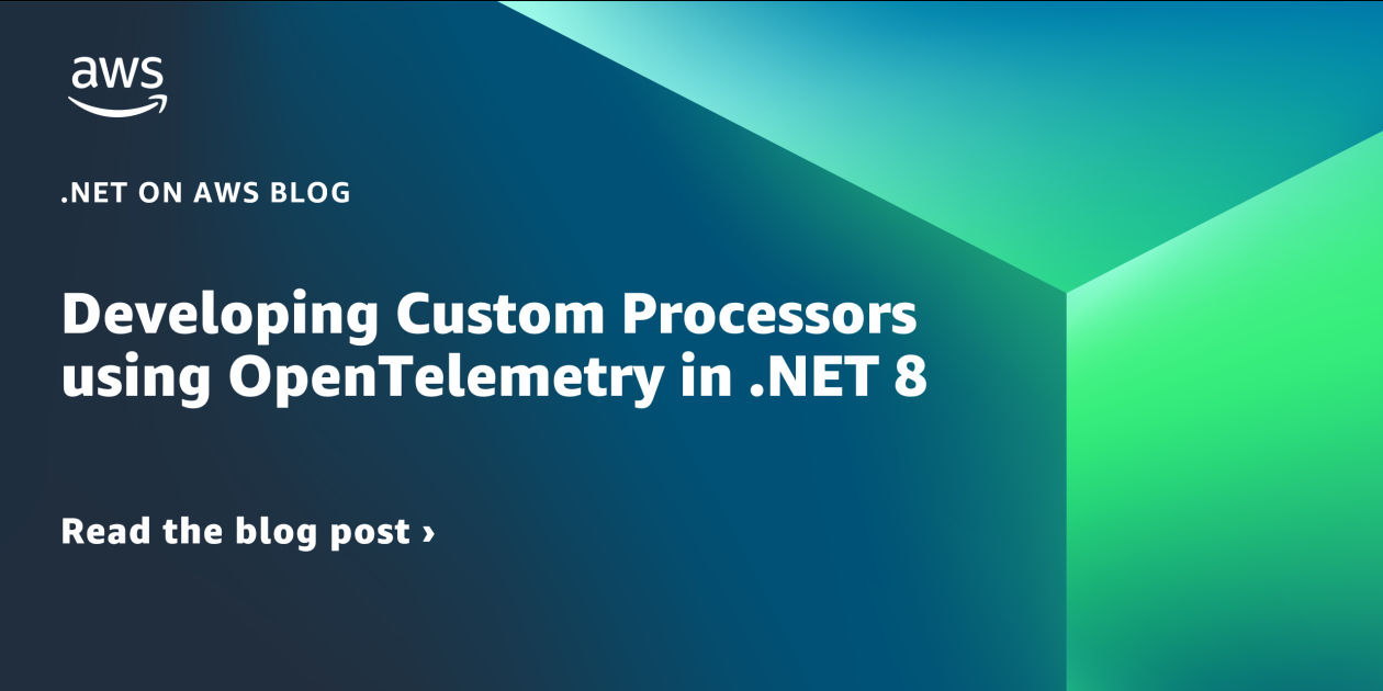 Developing Custom Processors using OpenTelemetry in .NET 8 | .NET on AWS Blog