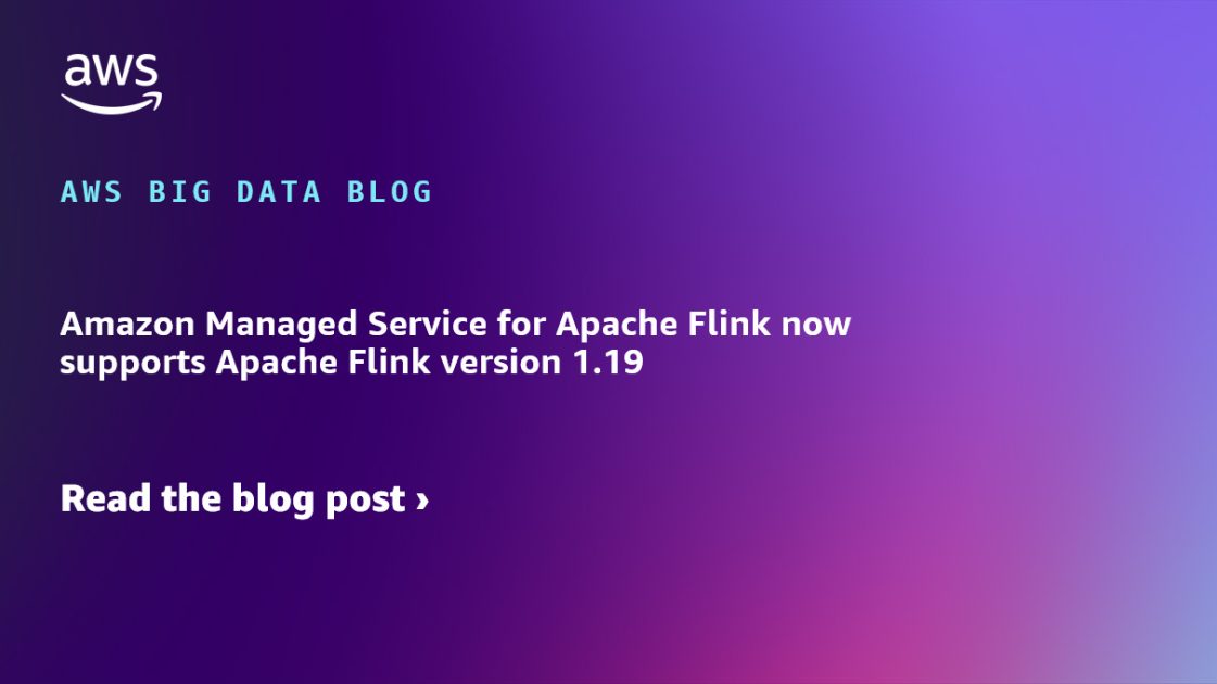 Amazon Managed Service for Apache Flink now supports Apache Flink version 1.19 | AWS Big Data Blog