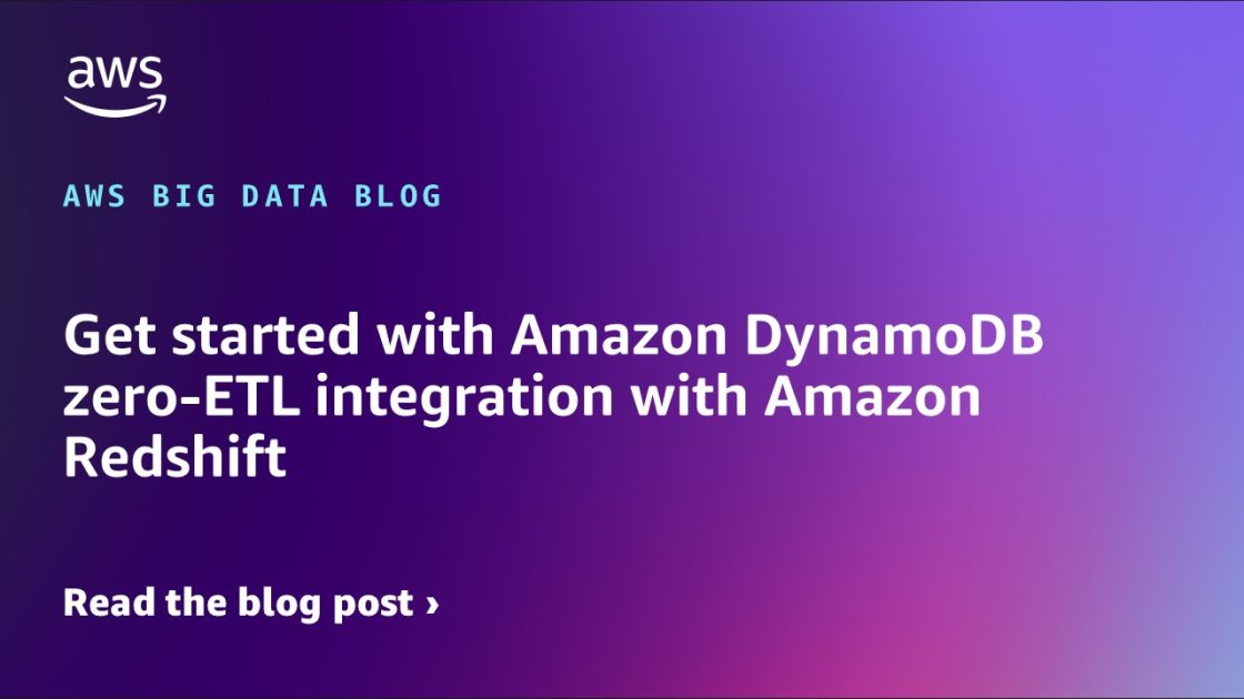 Get started with Amazon DynamoDB zero-ETL integration with Amazon Redshift | AWS Big Data Blog