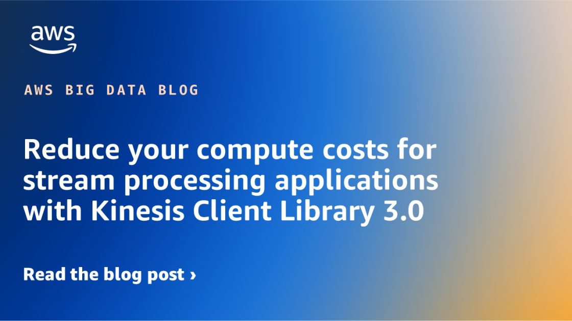 Reduce your compute costs for stream processing applications with Kinesis Client Library 3.0 ...