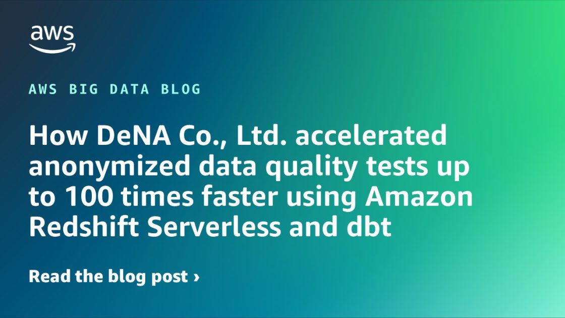 How DeNA Co., Ltd. accelerated anonymized data quality tests up to 100 ...