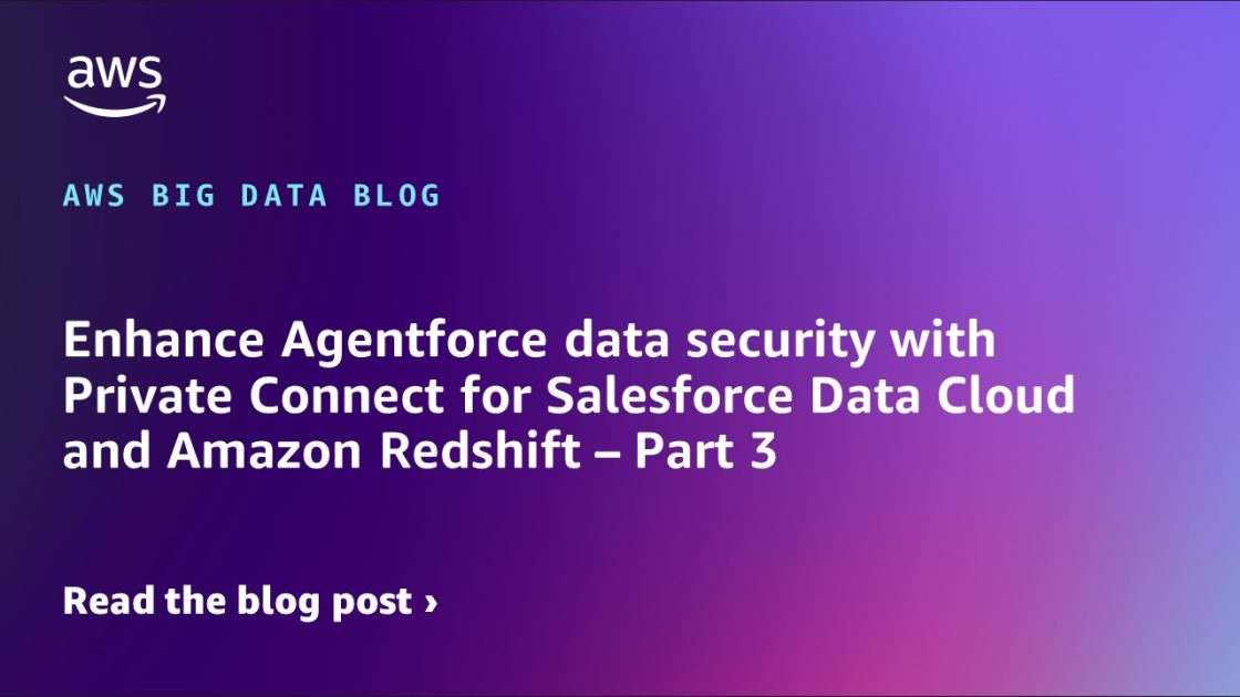 Enhance Agentforce data security with Private Connect for Salesforce Data Cloud and Amazon ...