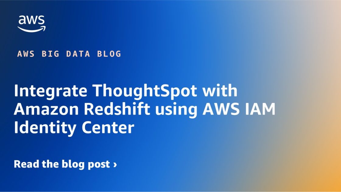 Integrate ThoughtSpot with Amazon Redshift using AWS IAM Identity Center | AWS Big Data Blog