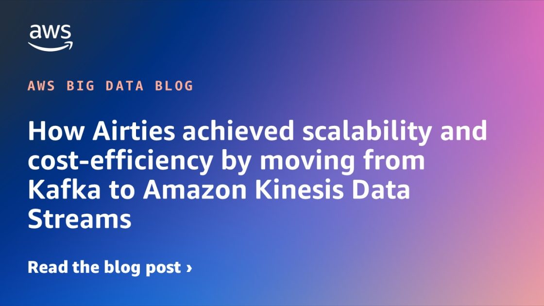 How Airties achieved scalability and cost-efficiency by moving from Kafka to Amazon Kinesis Data ...