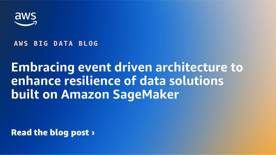 Embracing event driven architecture to enhance resilience of data solutions built on Amazon ...