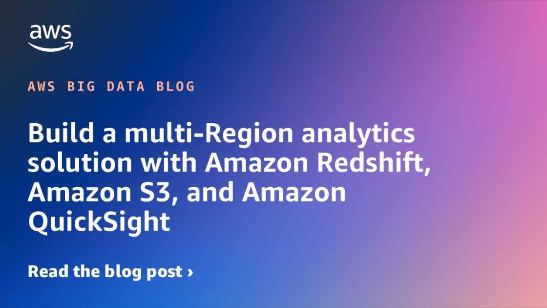 Build a multi-Region analytics solution with Amazon Redshift, Amazon S3, and Amazon QuickSight ...