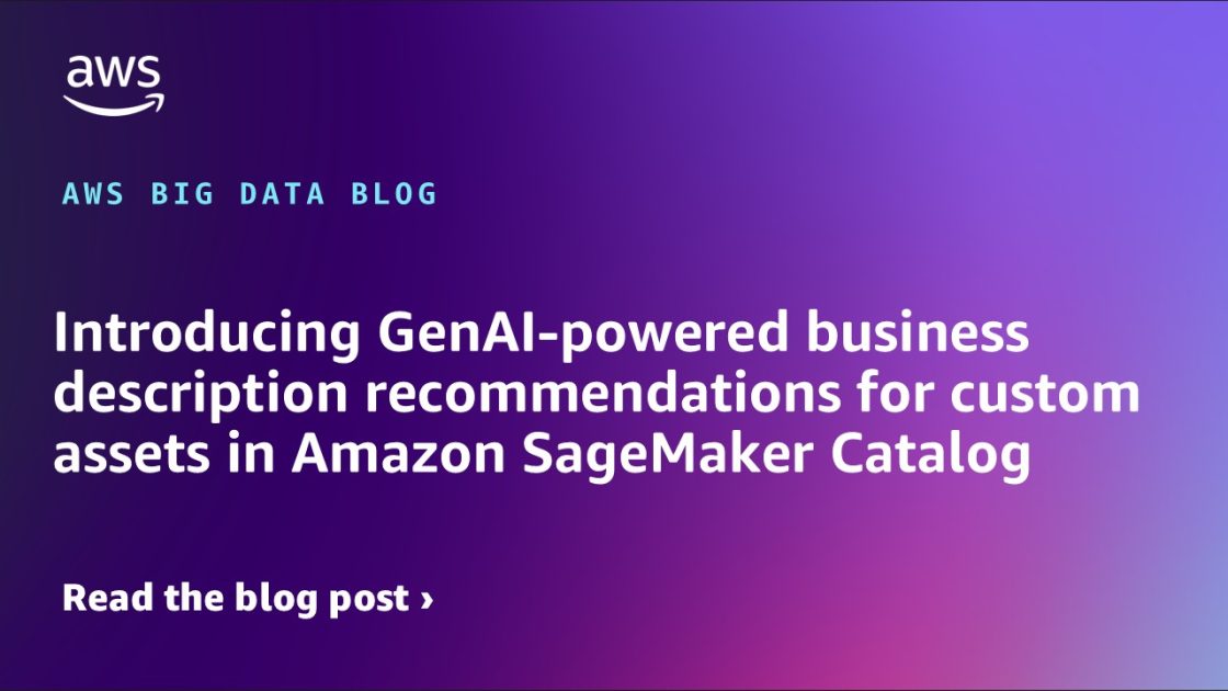 Introducing GenAI-powered business description recommendations for custom assets in Amazon ...
