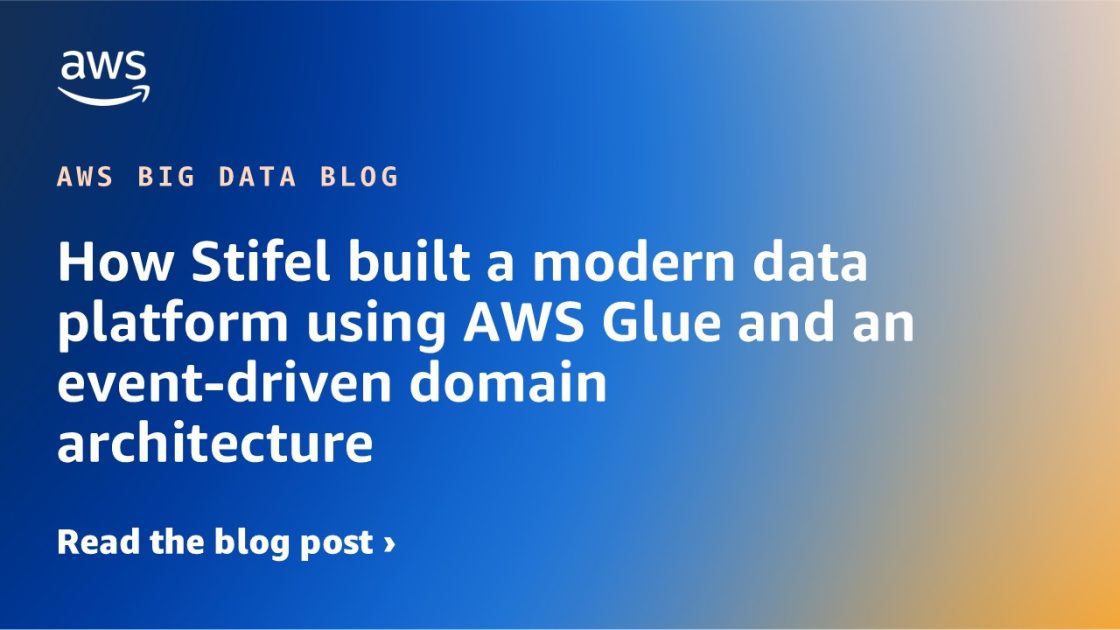 How Stifel built a modern data platform using AWS Glue and an event-driven domain architecture ...