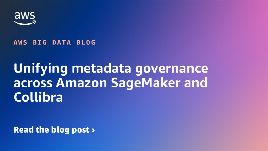 Unifying metadata governance across Amazon SageMaker and Collibra | AWS Big Data Blog