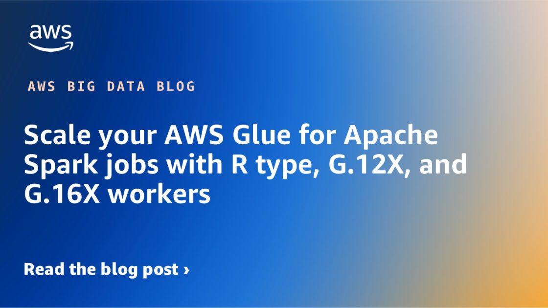Scale your AWS Glue for Apache Spark jobs with R type, G.12X, and G.16X ...