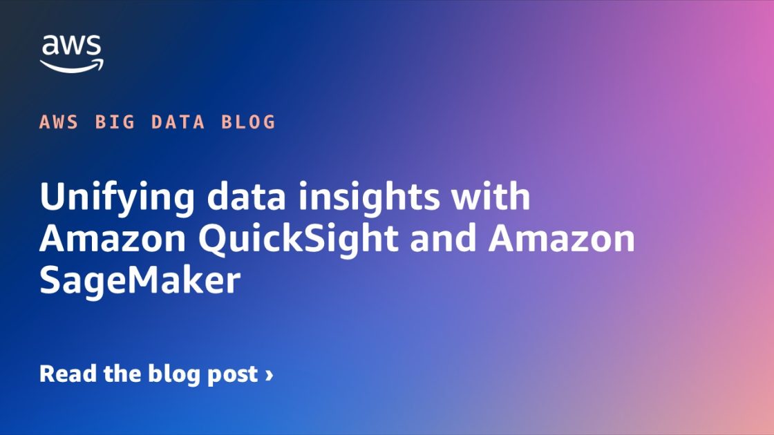 Unifying data insights with Amazon QuickSight and Amazon SageMaker | AWS Big Data Blog