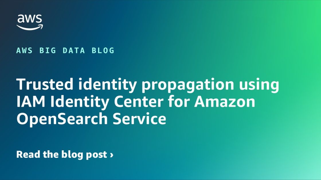 Trusted identity propagation using IAM Identity Center for Amazon OpenSearch Service | AWS Big ...