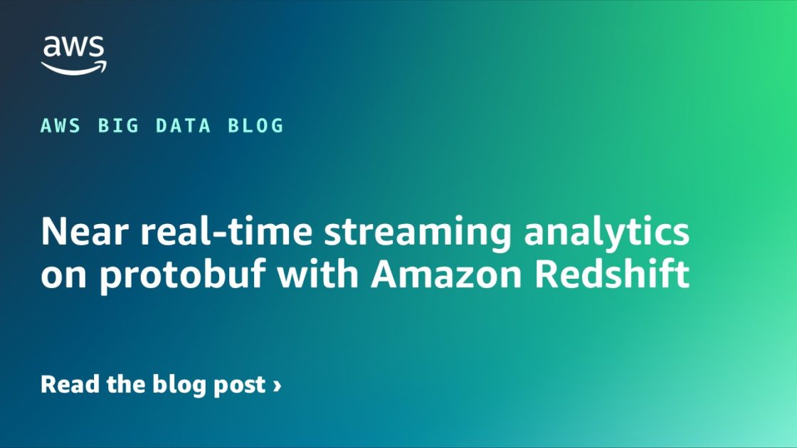 Near real-time streaming analytics on protobuf with Amazon Redshift | AWS Big Data Blog
