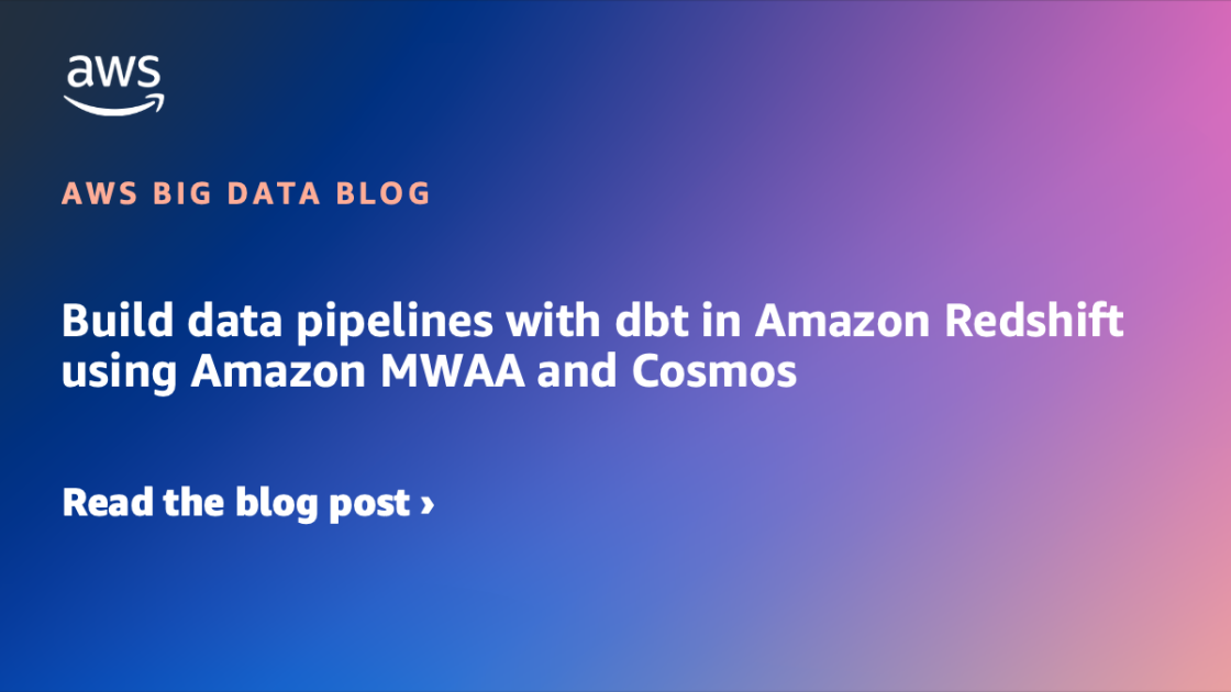 Build data pipelines with dbt in Amazon Redshift using Amazon MWAA and Cosmos | AWS Big Data Blog