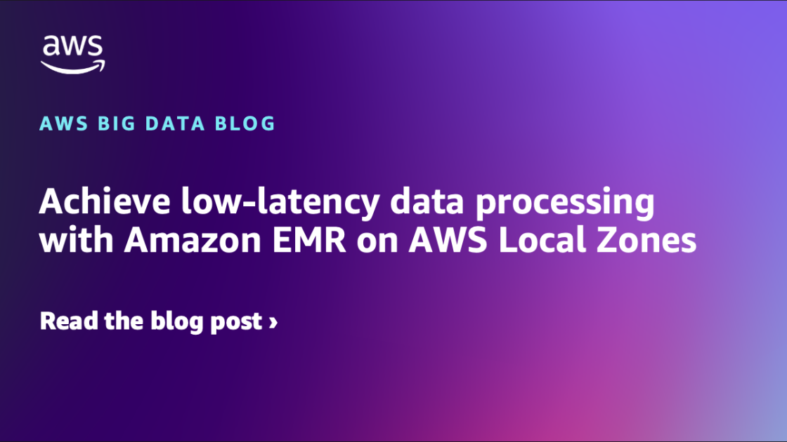 Achieve low-latency data processing with Amazon EMR on AWS Local Zones ...