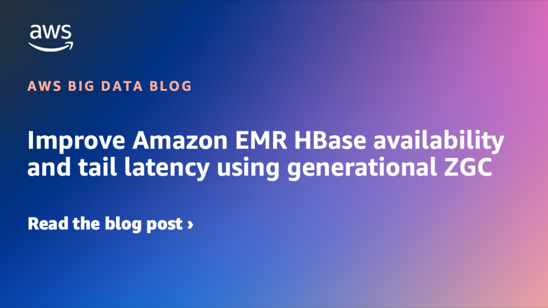 Improve Amazon EMR HBase availability and tail latency using generational ZGC | AWS Big Data Blog