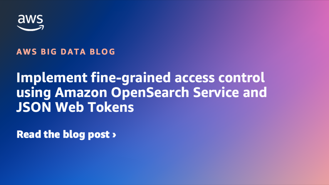 Implement fine-grained access control using Amazon OpenSearch Service and JSON Web Tokens | AWS ...