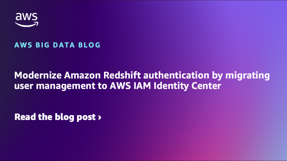 Modernize Amazon Redshift authentication by migrating user management to AWS IAM Identity Center ...
