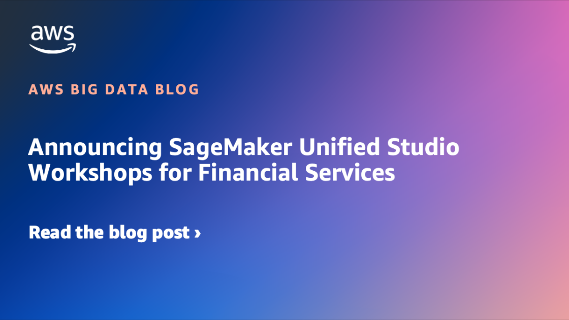 Announcing SageMaker Unified Studio Workshops for Financial Services ...