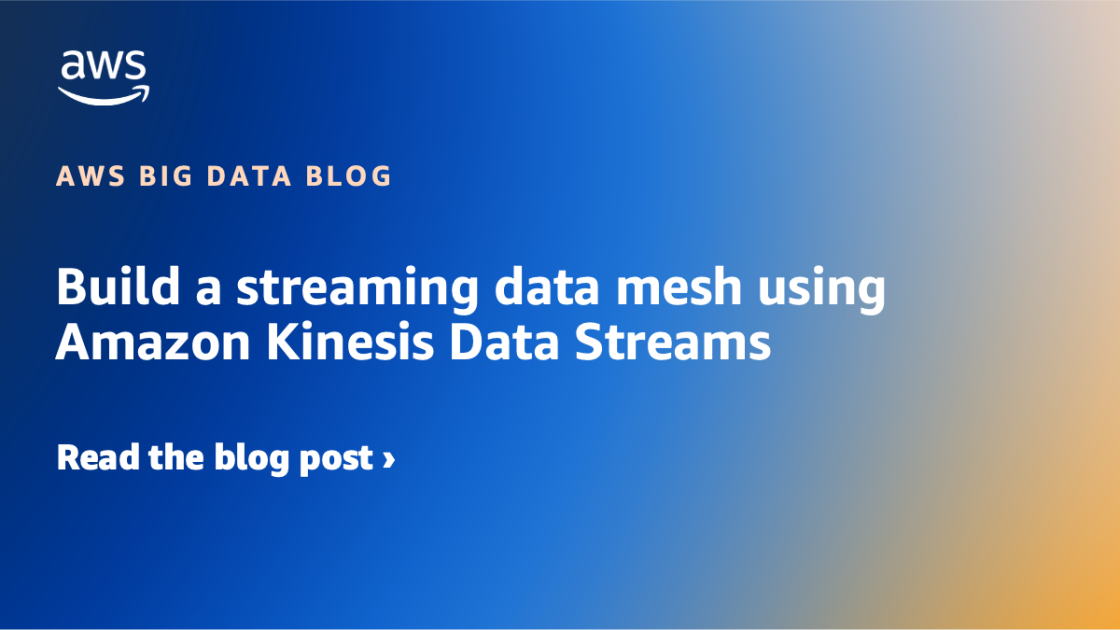 Build a streaming data mesh using Amazon Kinesis Data Streams | AWS Big Data Blog