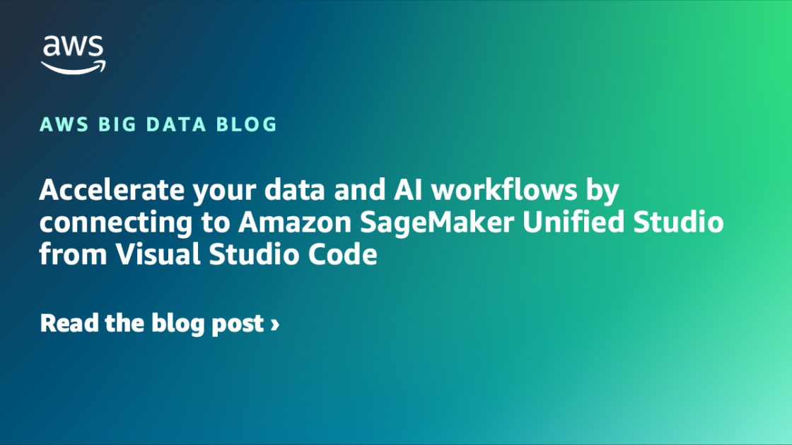 Accelerate your data and AI workflows by connecting to Amazon SageMaker Unified Studio from ...