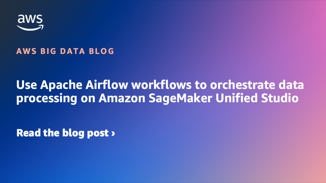 Use Apache Airflow workflows to orchestrate data processing on Amazon SageMaker Unified Studio ...