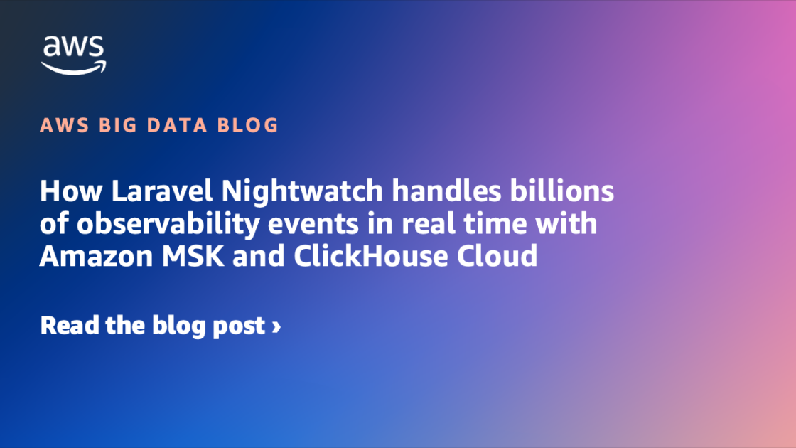 How Laravel Nightwatch handles billions of observability events in real time with Amazon MSK and ...