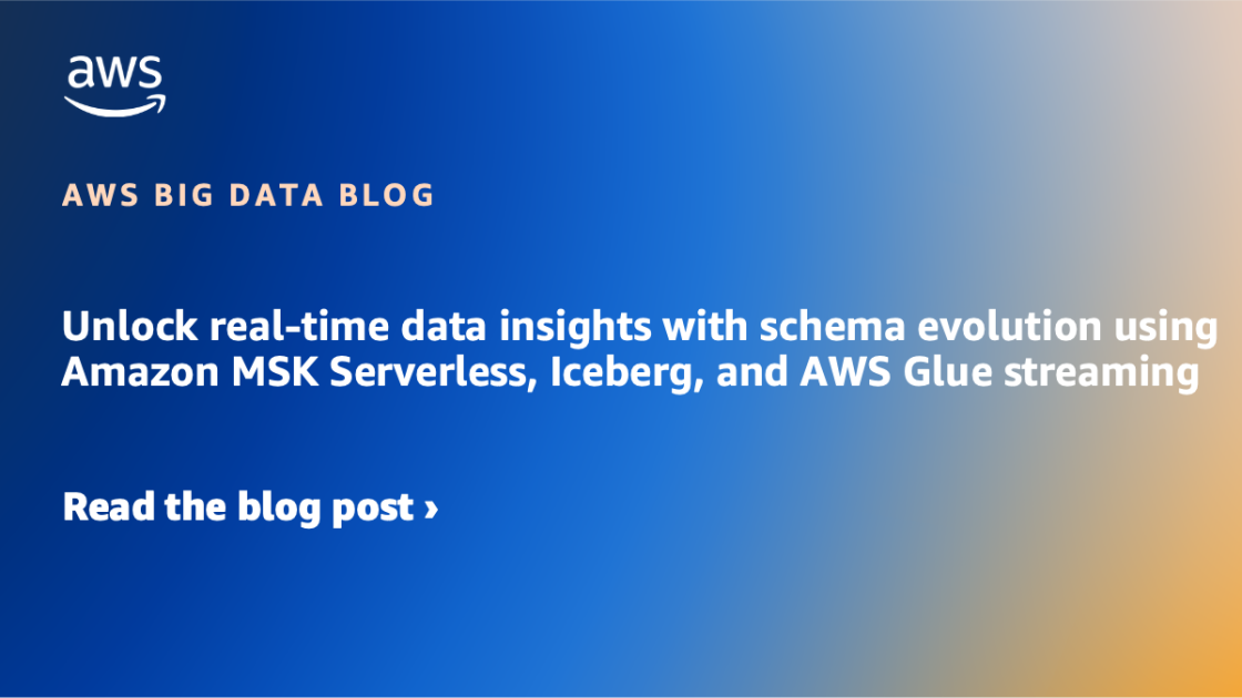 Unlock real-time data insights with schema evolution using Amazon MSK ...