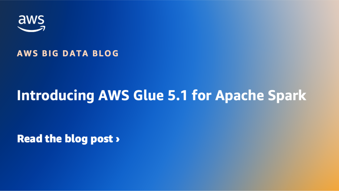 Introducing AWS Glue 5.1 for Apache Spark | AWS Big Data Blog