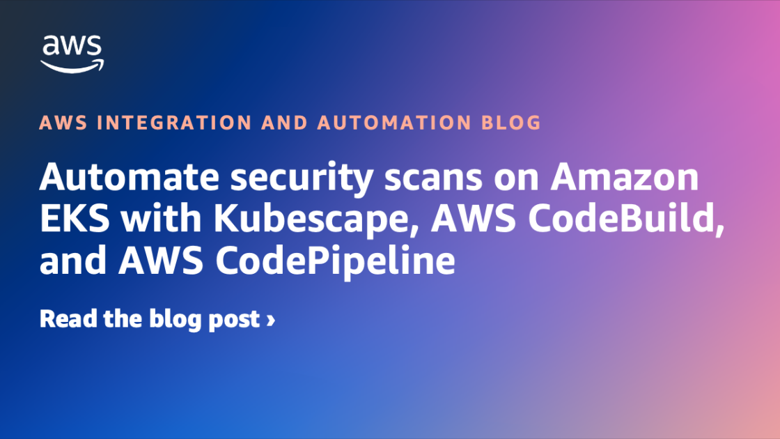 Automate security scans on Amazon EKS with Kubescape, AWS CodeBuild, and AWS CodePipeline ...
