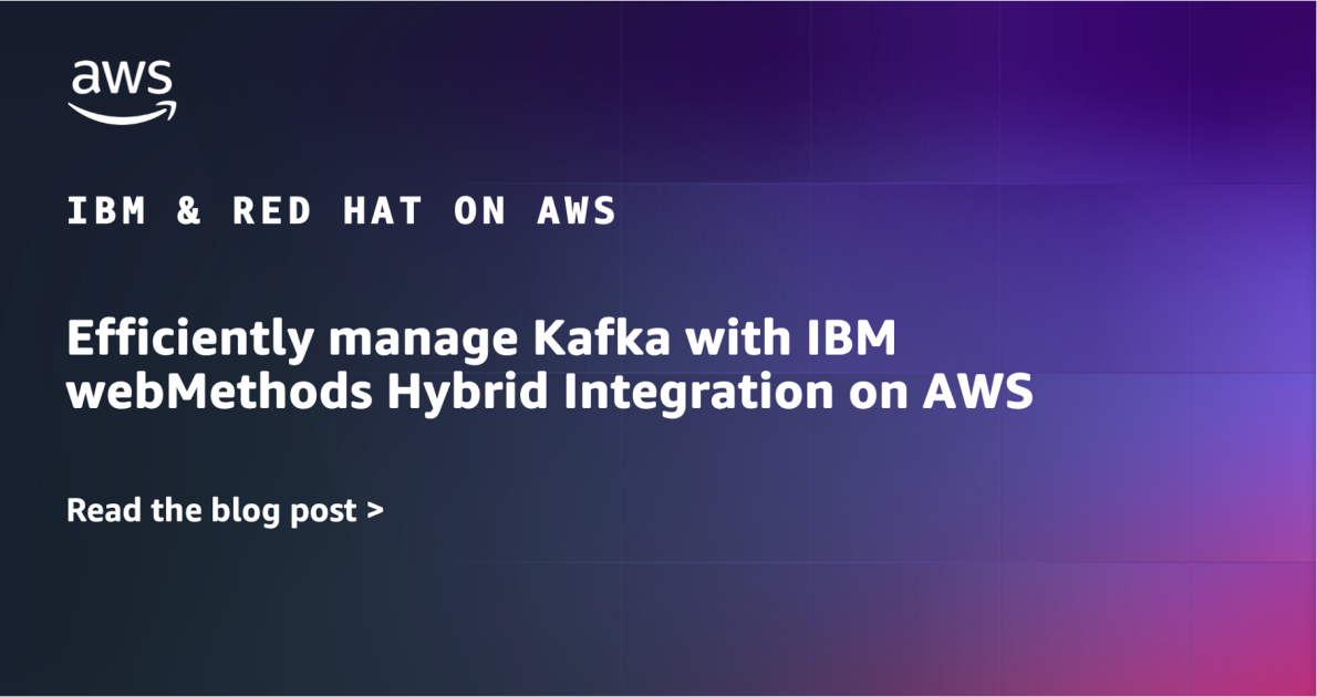 Efficiently manage Kafka with IBM webMethods Hybrid Integration on AWS | IBM & Red Hat on AWS