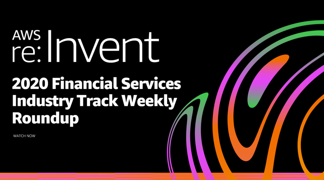 re:Invent 2020 – Financial Services Industry Track Weekly Roundup | AWS for Industries