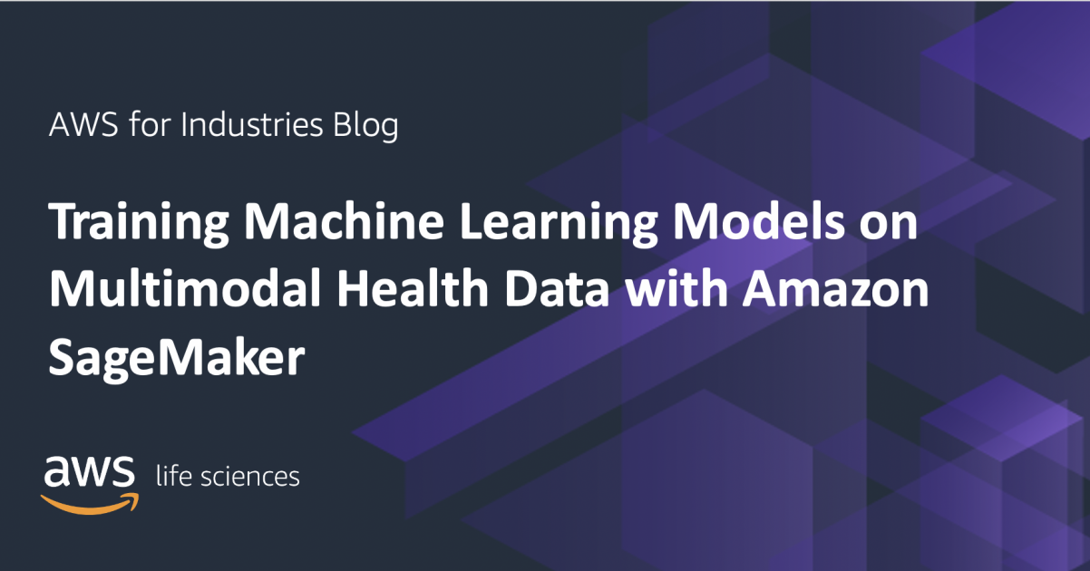 Training Machine Learning Models on Multimodal Health Data with Amazon ...
