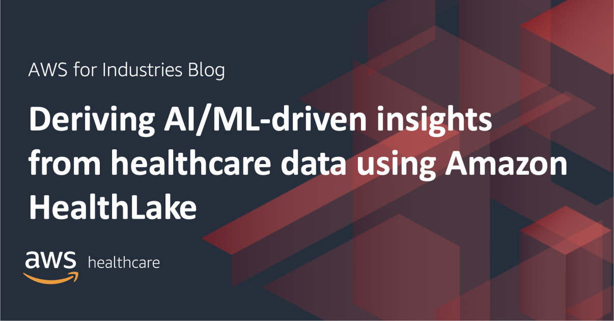 Derive AI/ML-driven insights from healthcare data using Amazon HealthLake | AWS for Industries