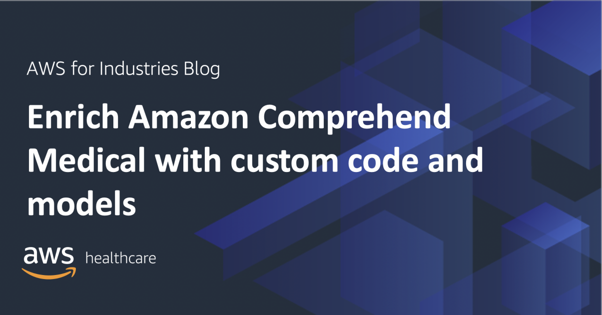 Enrich Amazon Comprehend Medical with Custom Code and Models | AWS for ...
