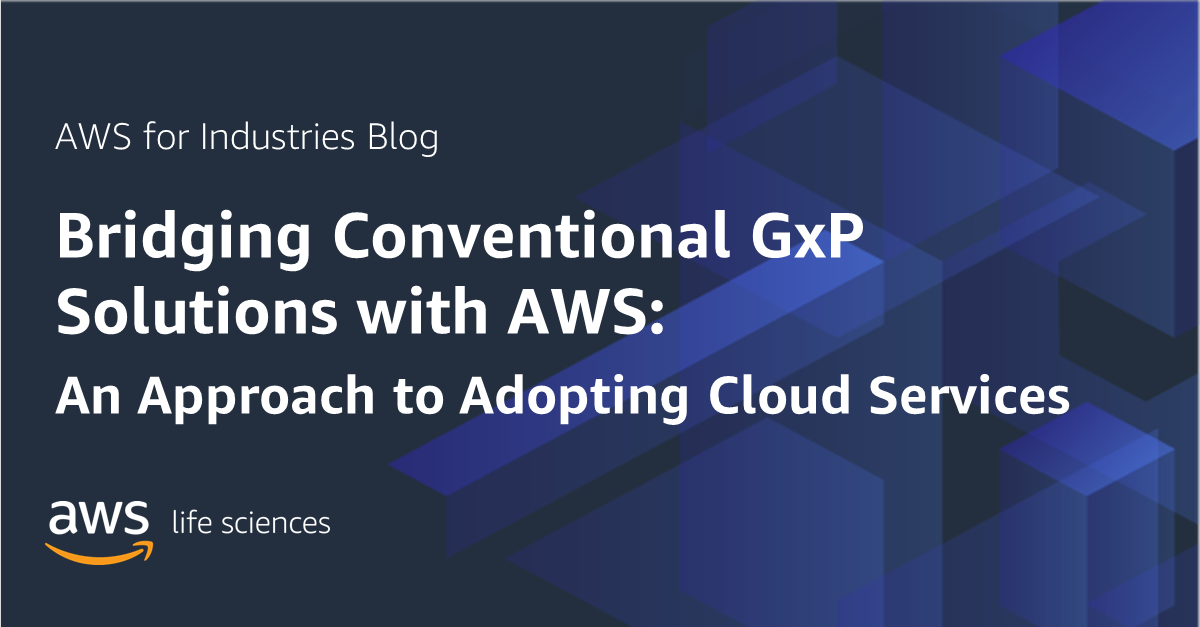 Bridging Conventional GxP Solutions with the AWS Cloud: An Approach to ...