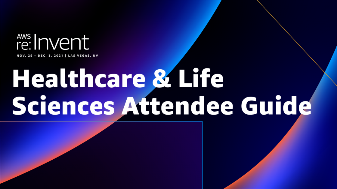 Healthcare & Life Sciences at re:Invent 2021- Industry Attendee Guide | AWS for Industries