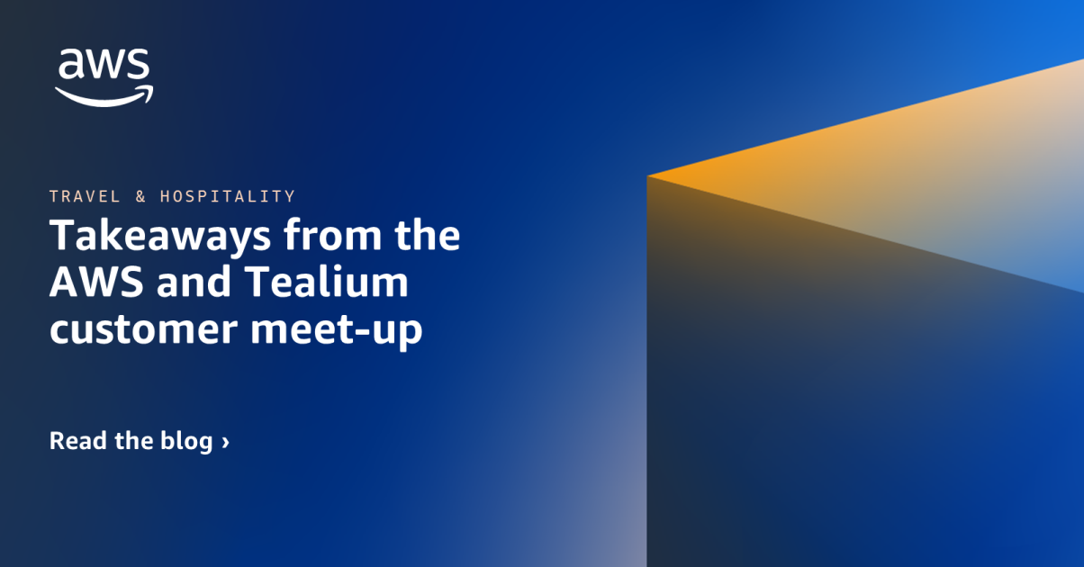 Insights from the AWS and Tealium customer meet-up: Digital transformation in travel and ...