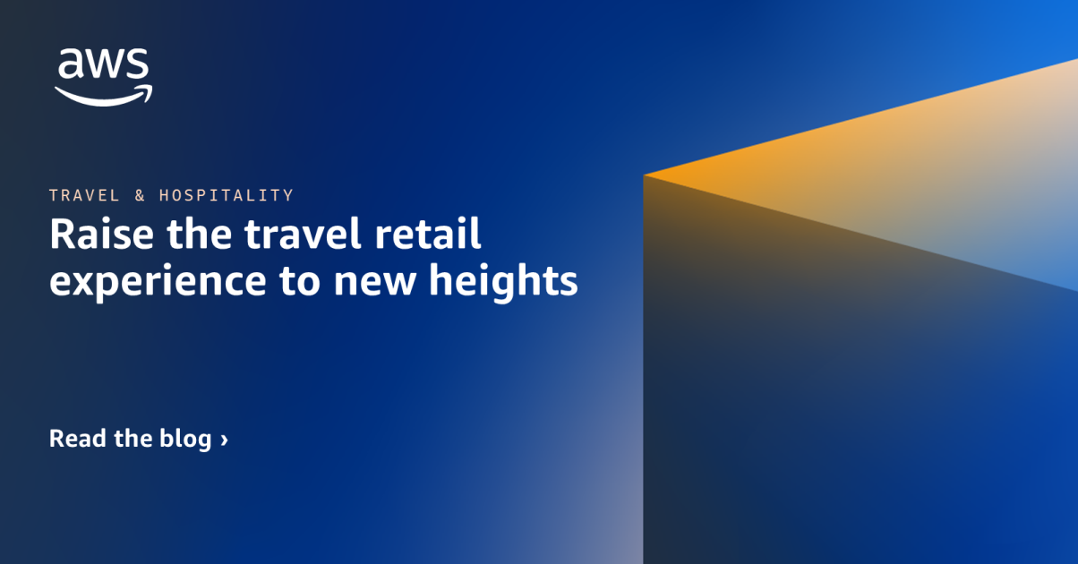 Raise the travel retail experience to new heights | AWS for Industries