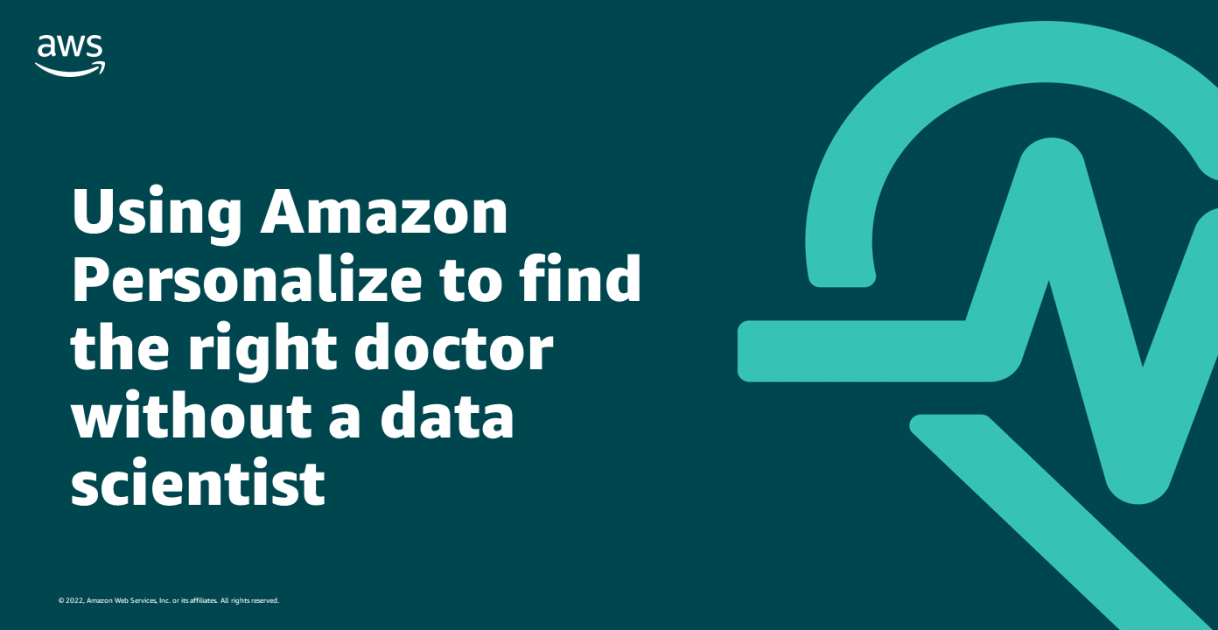 Using Amazon Personalize to find the right doctor without a data ...