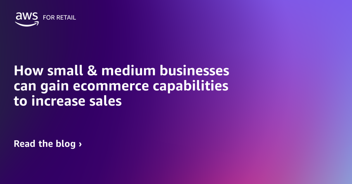 How businesses can gain ecommerce capabilities to increase sales | AWS ...