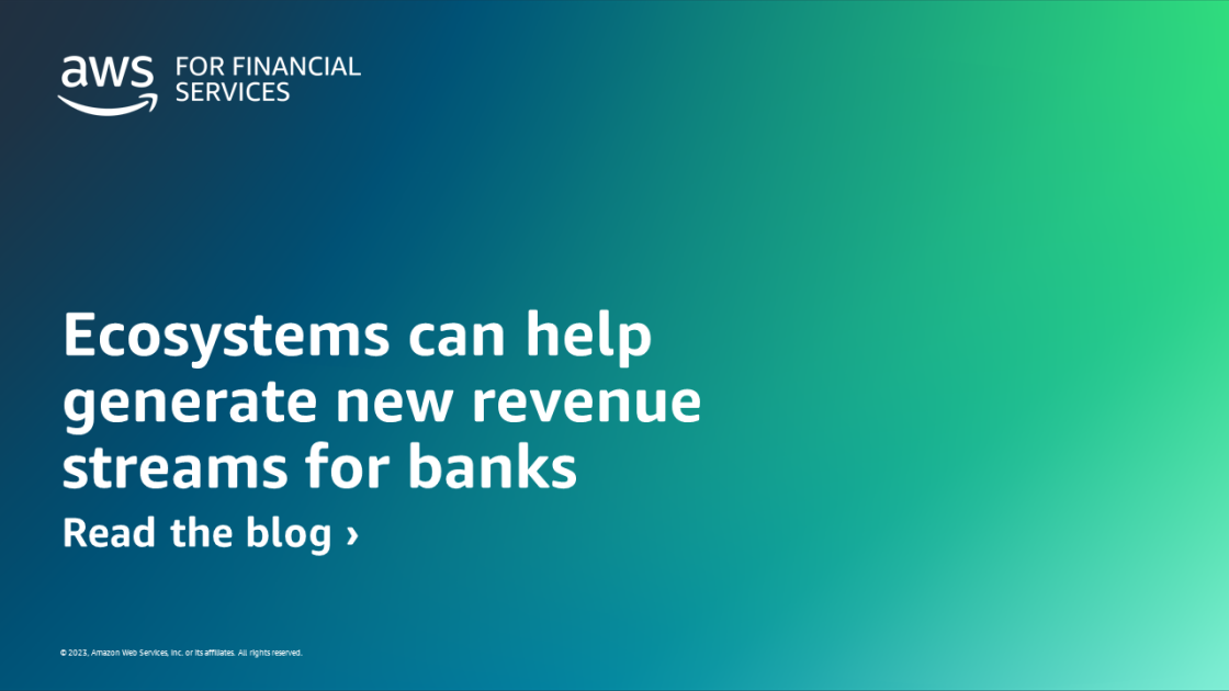 Ecosystems can help generate new revenue streams for banks | AWS for ...