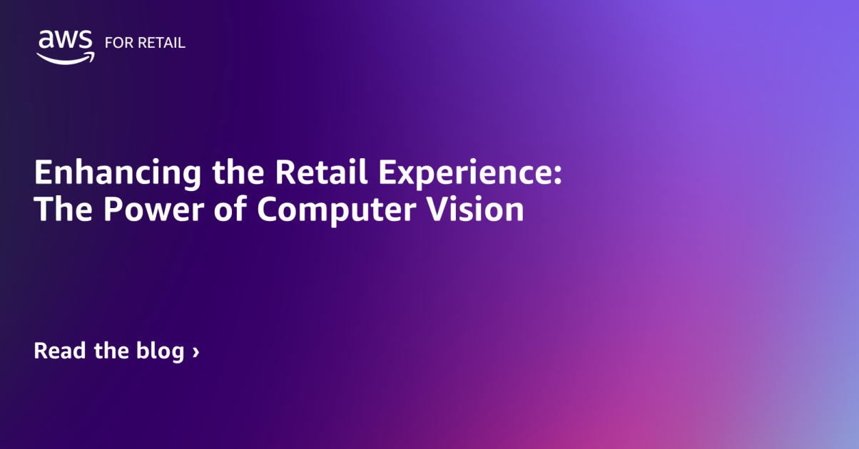 Enhancing the Retail Experience: The Power of Computer Vision | AWS for ...