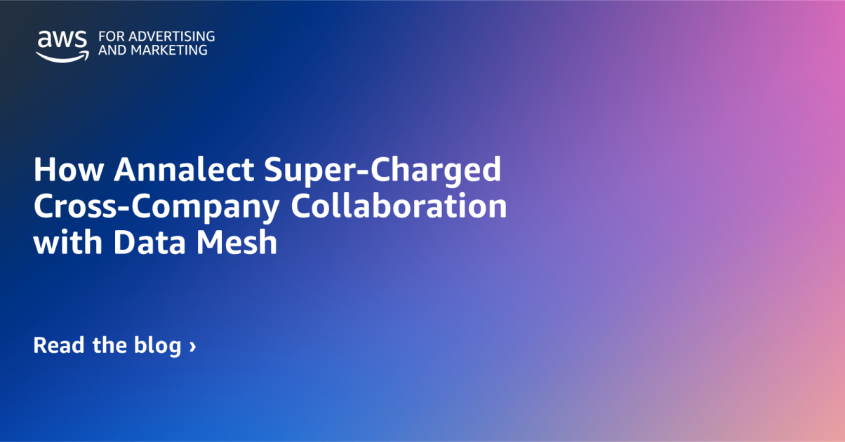 How Annalect Super-Charged Cross-Company Collaboration with Data Mesh | AWS for Industries