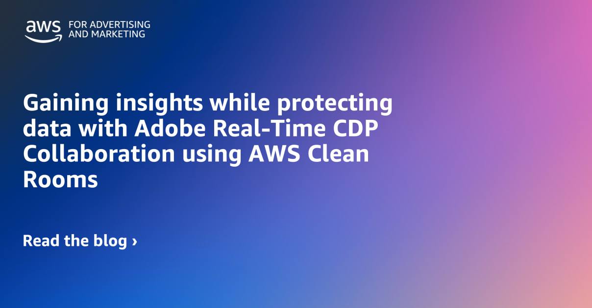 Gaining insights while protecting data with Adobe Real-Time CDP Collaboration using AWS Clean ...