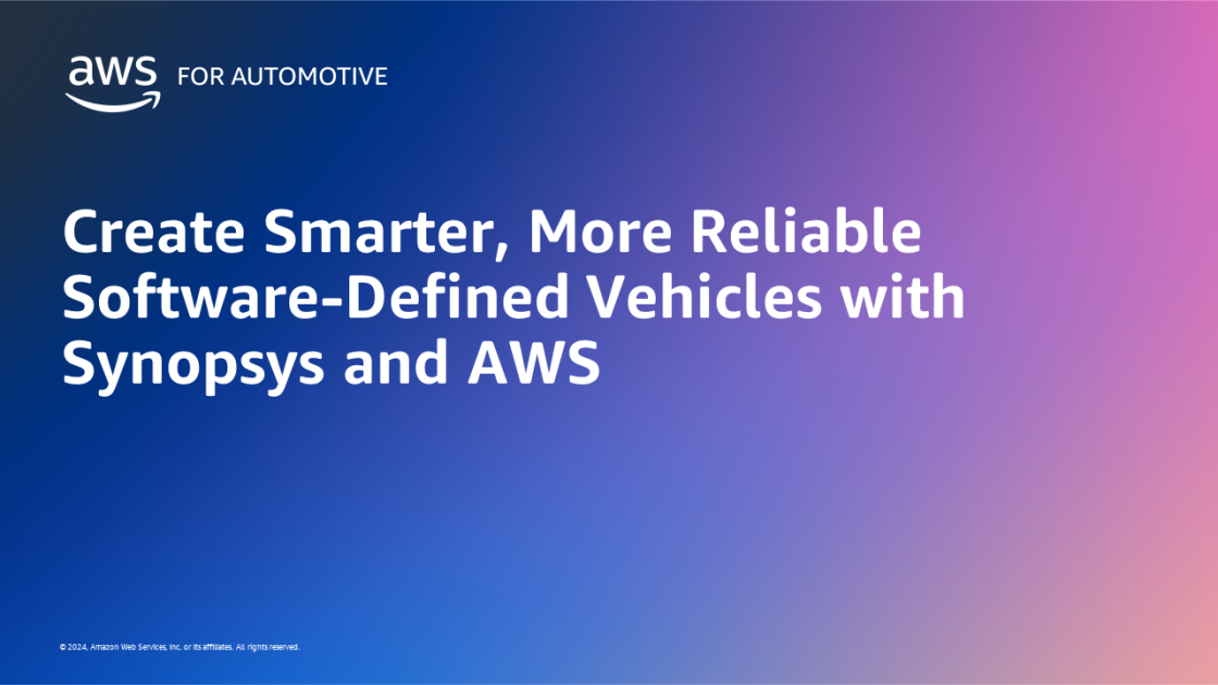 Create Smarter, More Reliable Software-Defined Vehicles with Synopsys and AWS | AWS for Industries